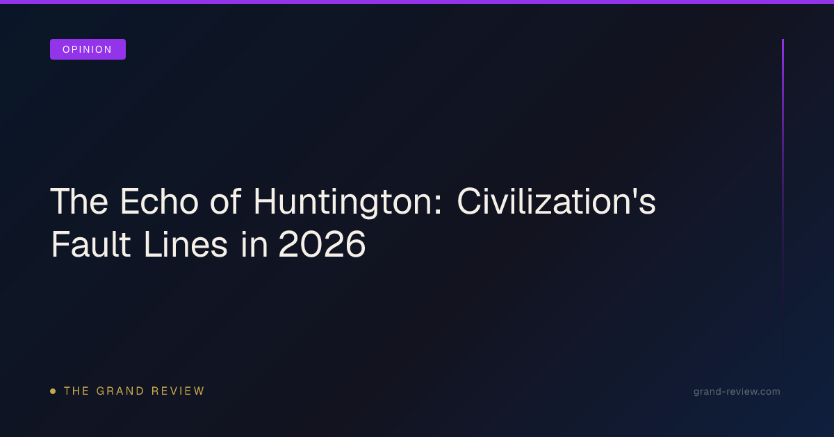The Echo of Huntington: Civilization's Fault Lines in 2026… | The Grand ...
